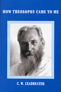 Charles Webster Leadbeater: His Life, Writings and Theosophical Teachings